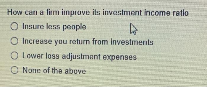 Solved How can a firm improve its investment income ratio O | Chegg.com