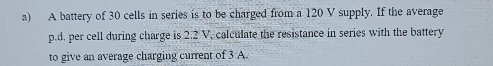 Solved a) A battery of 30 cells in series is to be charged | Chegg.com