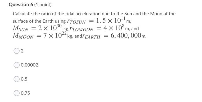Solved Question 6 (1 point) Calculate the ratio of the tidal | Chegg.com