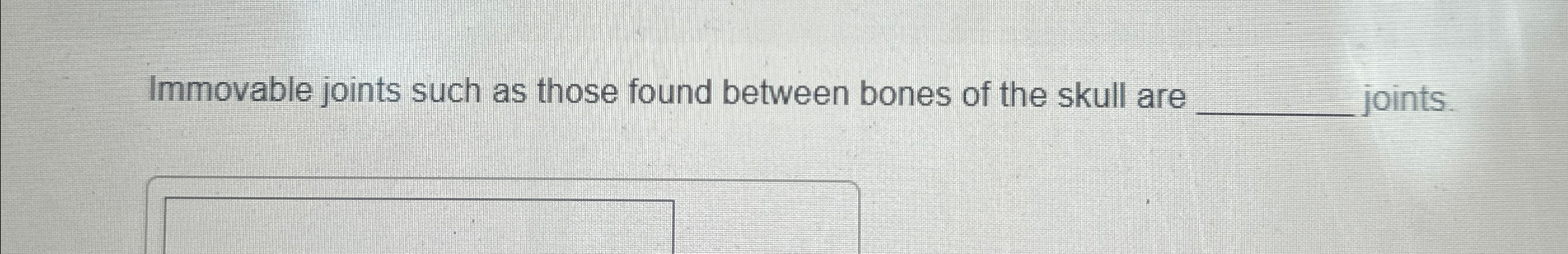 Solved Immovable joints such as those found between bones of | Chegg.com