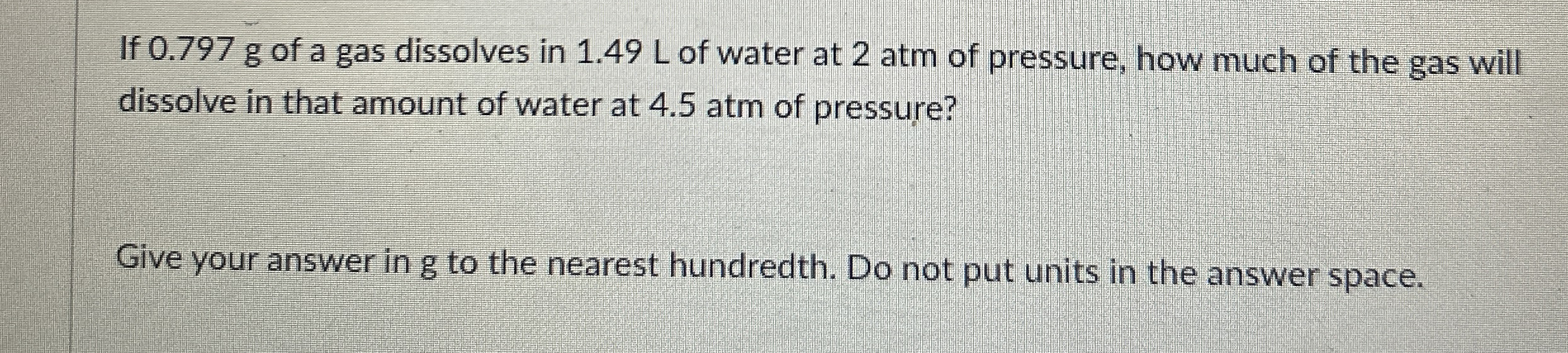 Solved If 0.797 ﻿g of a gas dissolves in 1.49 ﻿L of water at | Chegg.com