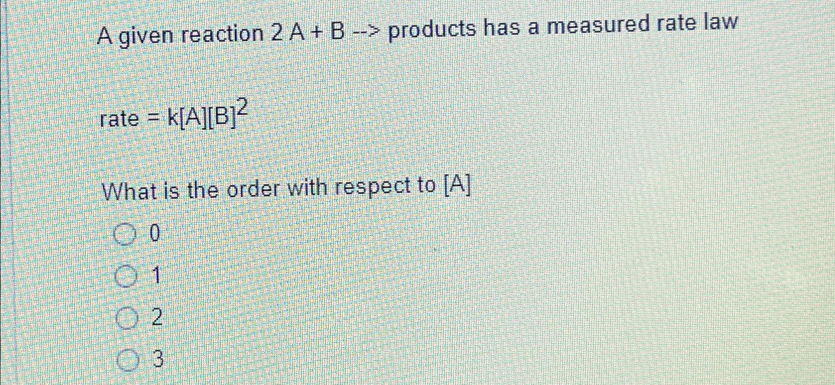 Solved A given reaction 2A+B→ ﻿products has a measured rate | Chegg.com
