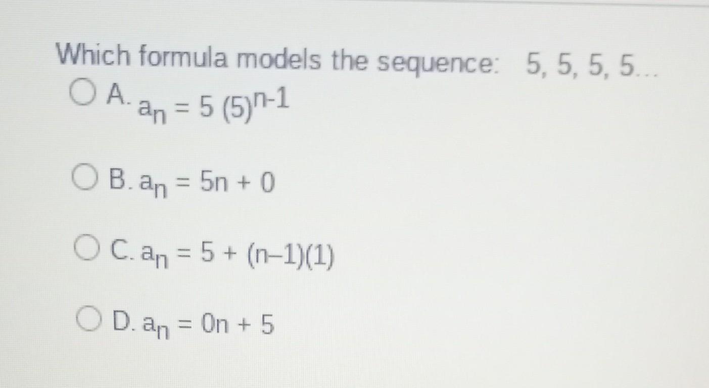 Solved Which formula models the sequence: 5,5,5,5… A. | Chegg.com