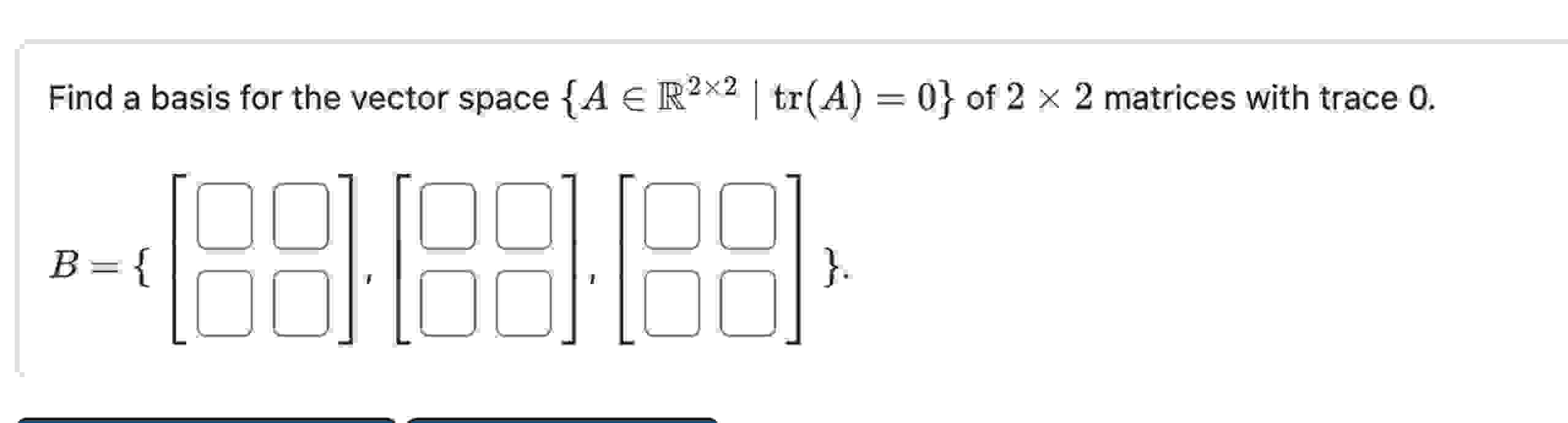 Solved Find a basis for the vector space {AinR2×2|tr(A)=0} | Chegg.com