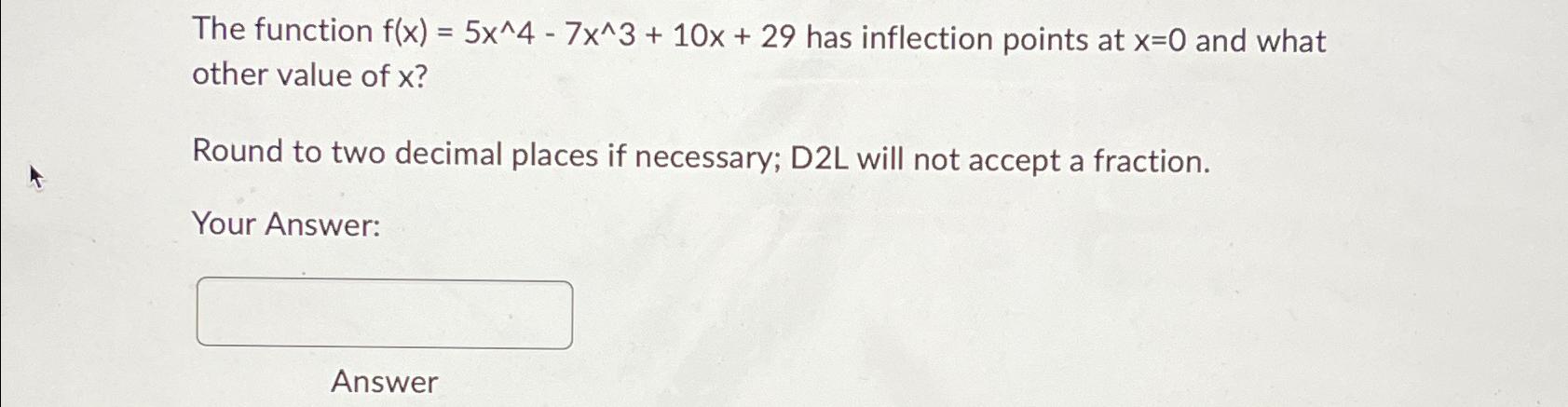 Solved The function f(x)=5x4-7x3+10x+29 ﻿has inflection | Chegg.com