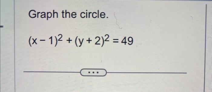 Solved Graph the circle. (x−1)2+(y+2)2=49 | Chegg.com