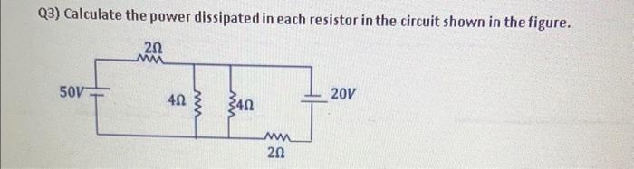 Solved Q3) Calculate the power dissipated in each resistor | Chegg.com