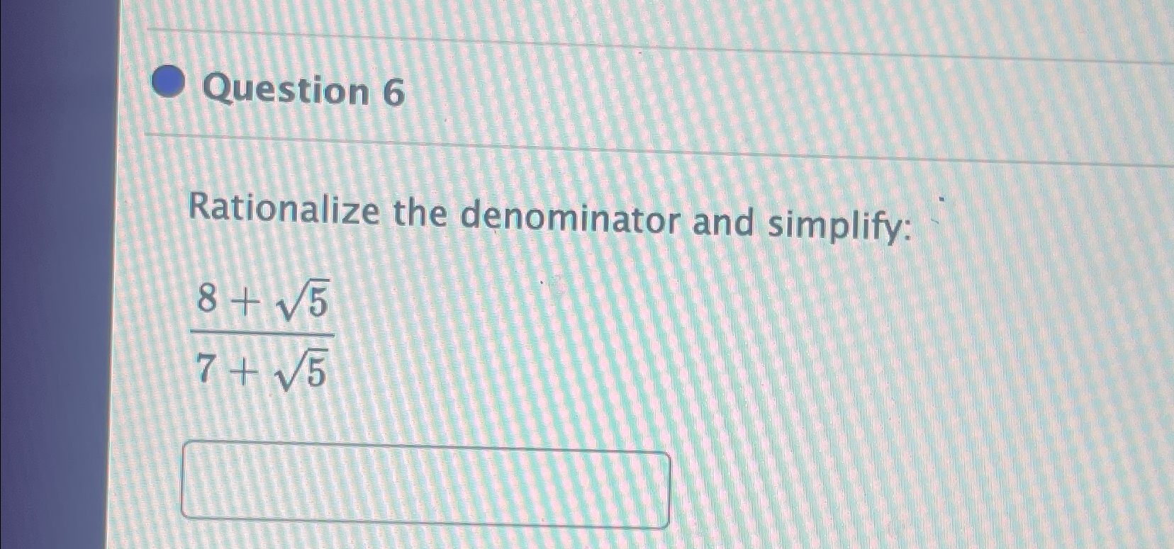 Solved Question 6Rationalize the denominator and | Chegg.com