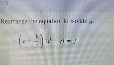 Solved Rearrange the equation to isolate a.(a+bc)(d-e)=f | Chegg.com