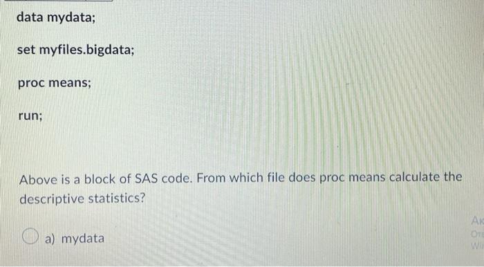 Solved set myfiles.bigdata; proc means; run; Above is a | Chegg.com