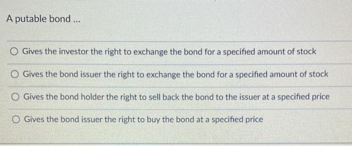 Solved A putable bond ... Gives the investor the right to | Chegg.com