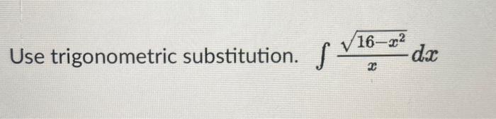 Solved Use Trigonometric Substitution ∫x16−x2dx 9873