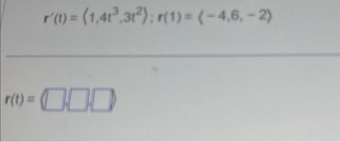 Solved r′(t)= 1,4t3,3t2 ;r(1)= −4,6,−2 | Chegg.com