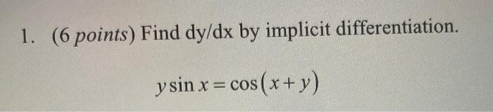 Solved 1. (6 points) Find dy/dx by implicit differentiation. | Chegg.com