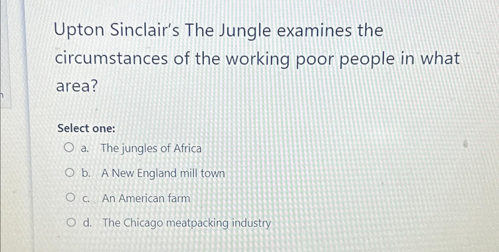 Solved Upton Sinclair's The Jungle examines the | Chegg.com