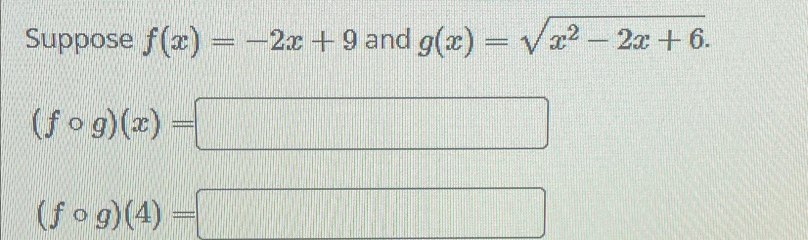 Solved Suppose f(x)=-2x+9 and g(x)=x2-2x+62.(f*g(f*g)(4)= | Chegg.com Solved Suppose f(x)=-2x+9 and g(x)=x2-2x+62.(f*g(f*g)(4)= | Chegg.com