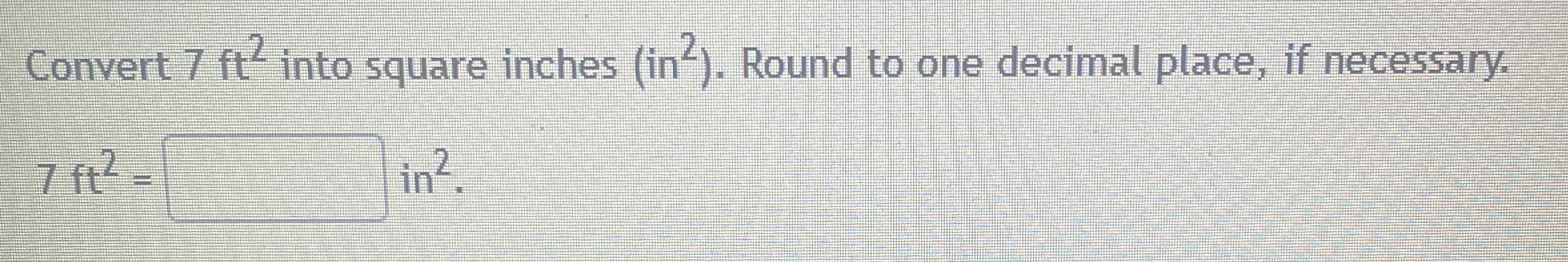 Solved Convert 7ft2 ﻿into square inches (in2). ﻿Round to one | Chegg.com