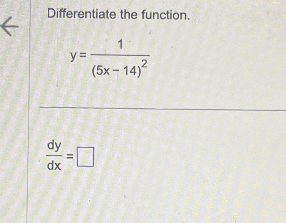 Solved Differentiate the function.y=1(5x-14)2dydx= | Chegg.com
