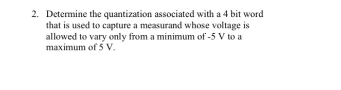 Solved 2. Determine the quantization associated with a 4 bit | Chegg.com