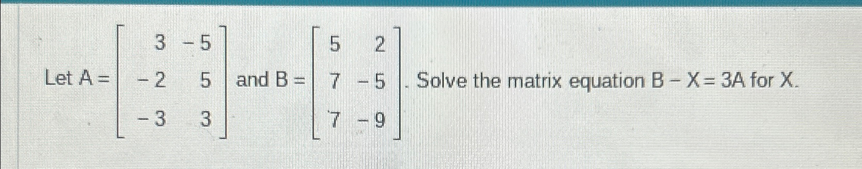 Solved Let A=[3-5-25-33] ﻿and B=[527-57-9]. ﻿Solve the | Chegg.com