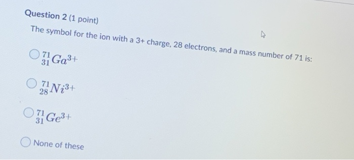 Solved Question 2 (1 point) The symbol for the ion with a 3+ | Chegg.com