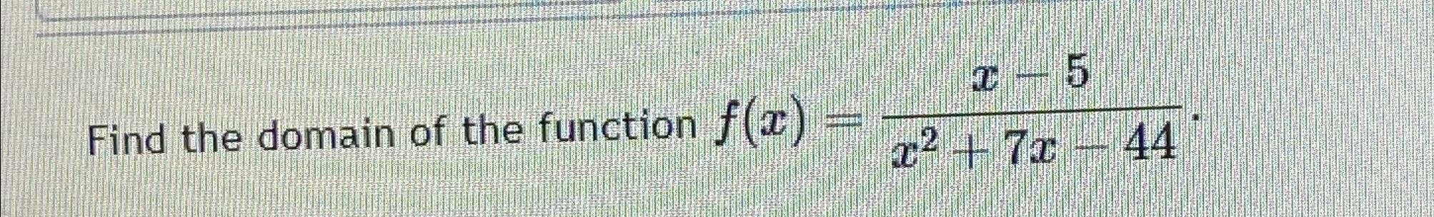 Solved Find the domain of the function f(x)=x-5x2+7x-44. | Chegg.com