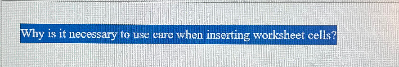 Solved Why is it necessary to use care when inserting | Chegg.com