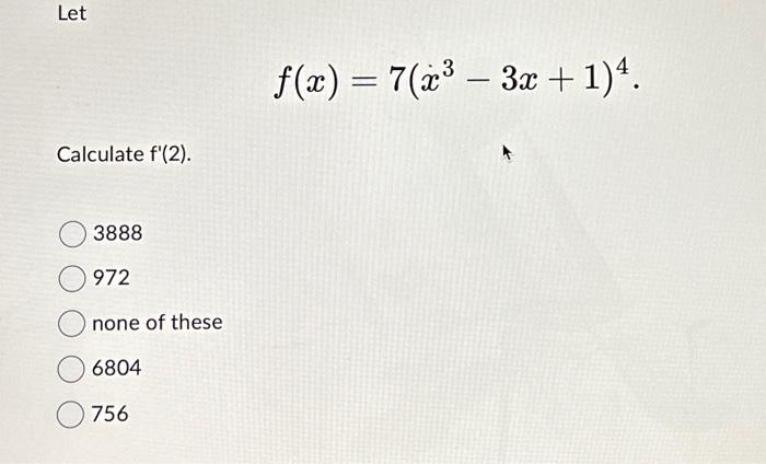 Solved Let f(x)=7(x˙3−3x+1)4 Calculate f′(2). 3888 972 none | Chegg.com