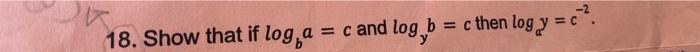 Solved 18. Show that if logba=c and logyb=c then logay=c−2. | Chegg.com