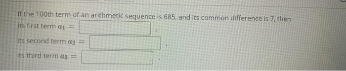 Solved If the 100th term of an arithmetic sequence is 685, | Chegg.com