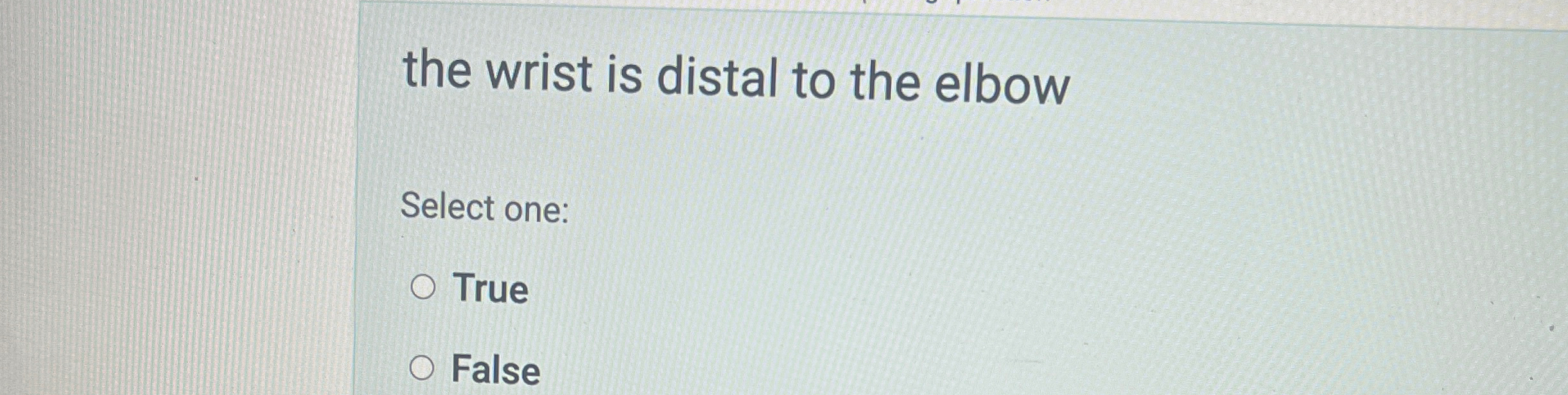 Solved the wrist is distal to the elbowSelect one:TrueFalse | Chegg.com