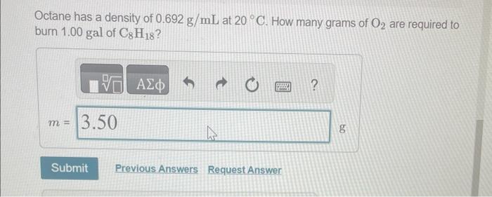 Solved Octane has a density of 0.692 g/mL at 20∘C. How many | Chegg.com