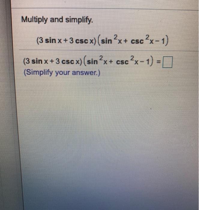 Solved Multiply and simplify. (3 sin x + 3 csc x)(sin?x+ csc | Chegg.com