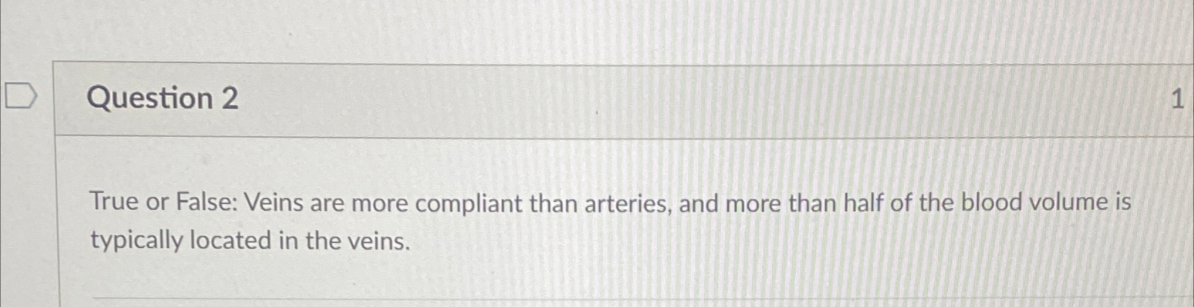 Solved Question 2True or False: Veins are more compliant | Chegg.com