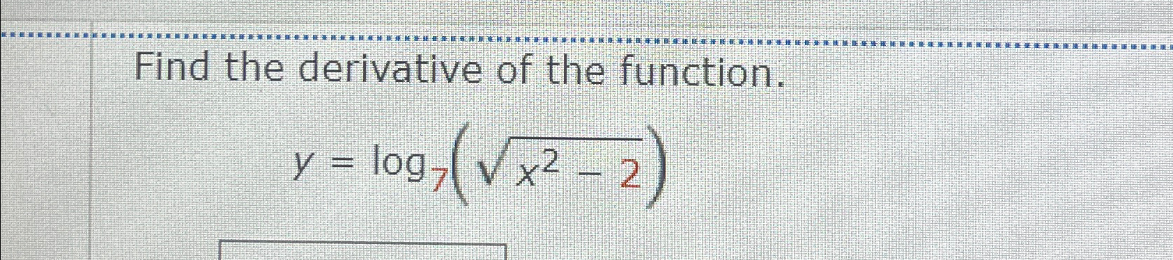 Solved Find the derivative of the function.y=log7(x2-22) | Chegg.com