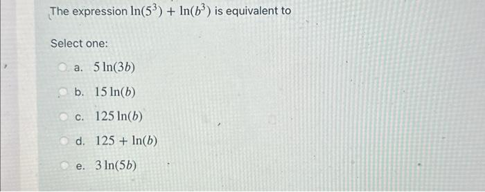 Solved The expression ln(53)+ln(b3) is equivalent to Select | Chegg.com
