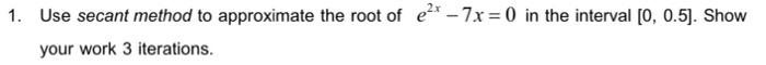 Solved 1. Use secant method to approximate the root of eZ* - | Chegg.com