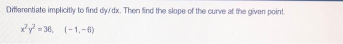 Solved Differentiate implicitly to find dy/dx. Then find the | Chegg.com