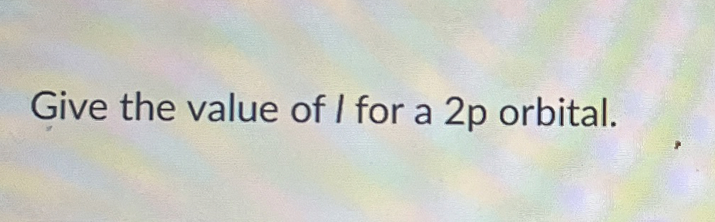 Solved Give the value of I for a 2 ﻿p orbital. | Chegg.com