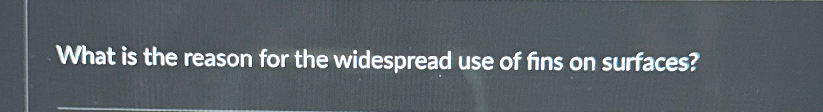 Solved What is the reason for the widespread use of fins on | Chegg.com