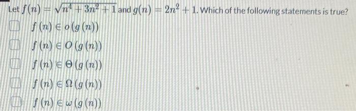 Solved Let f(n)=n4+3n2+1 and g(n)=2n2+1. Which of the | Chegg.com
