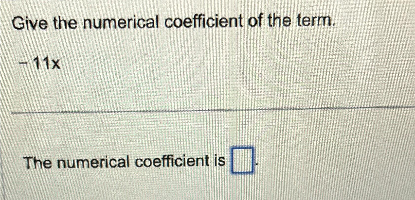 Solved Give The Numerical Coefficient Of The Term 11xThe Chegg