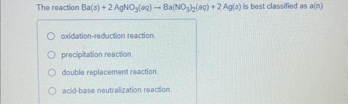 Solved The reaction Ba(s)+2AgNO3(aq)→Ba(NO3)2(aq)+2Ag(s) is | Chegg.com