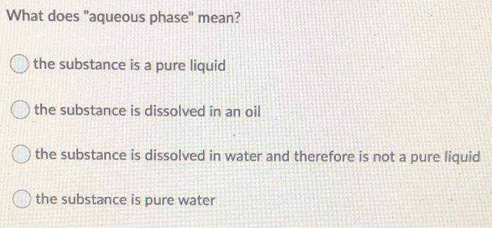 Solved What does "aqueous phase" mean? the substance is a | Chegg.com