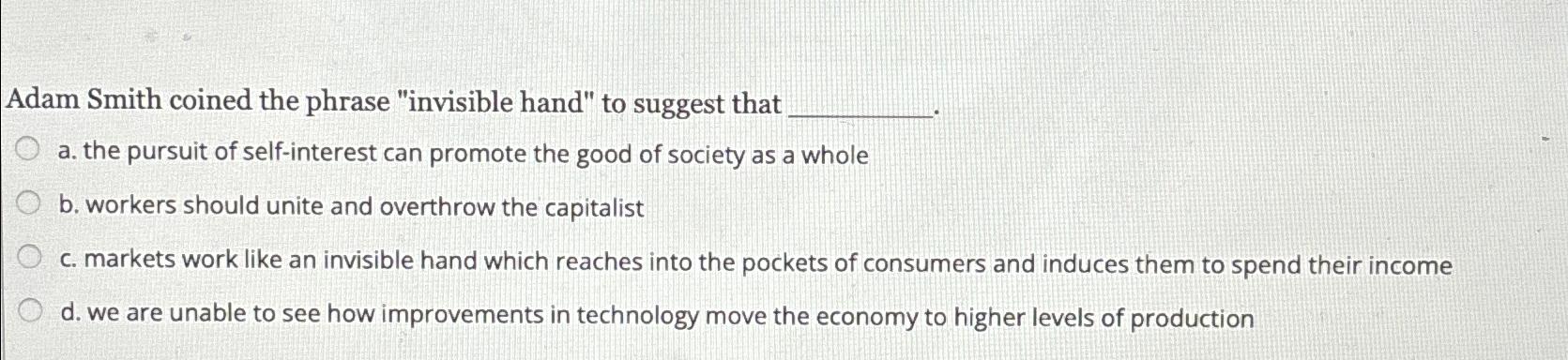 Solved Adam Smith coined the phrase "invisible hand" to | Chegg.com
