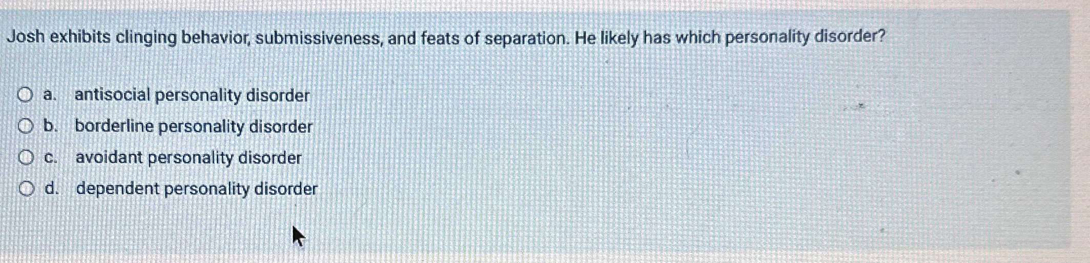 Solved Josh exhibits clinging behavior, submissiveness, and | Chegg.com