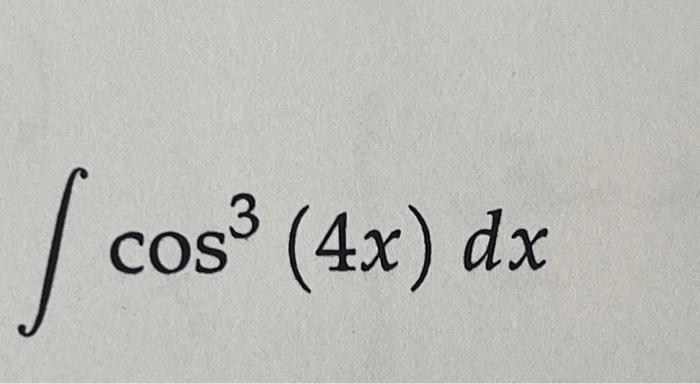 Solved ∫cos3(4x)dx | Chegg.com