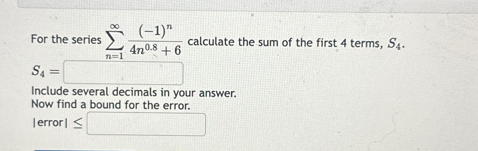 Solved For the series ∑n=1∞(-1)n4n0.8+6 ﻿calculate the sum | Chegg.com