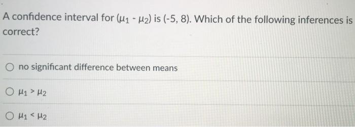 Solved A confidence interval for (M1 - M2) is (-5, 8). Which | Chegg.com
