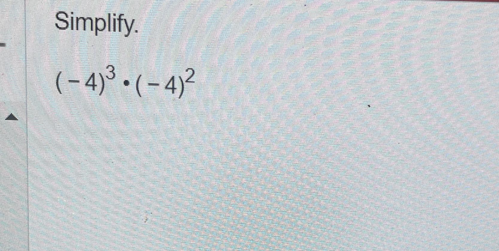 Solved Simplify.(-4)3*(-4)2 ﻿using exponential notation | Chegg.com